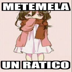Meme Personalizado - metemela un ratico - 33074345