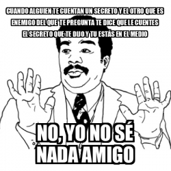 Meme Ay Si - Cuando alguien te cuentan un secreto y el otro que es ...