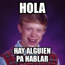 Meme Bad Luck Brian - hola hay alguien pa hablar - 33074750