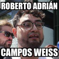 Meme Personalizado - Roberto Adrián Campos Weiss - 33074761