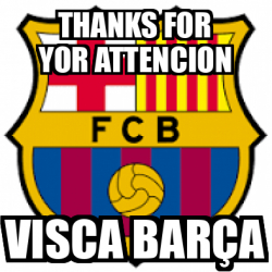 Meme Personalizado - thanks for yor attencion VISCA BARÇA - 33075380