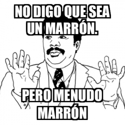 Meme Ay Si - No digo que sea un marrón. Pero menudo marrón - 33076650