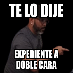 Meme Personalizado - TE LO DIJE EXPEDIENTE A DOBLE CARA - 33076688