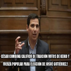Meme Personalizado - . César Combina calificó de traición votos de ...