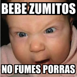 Meme Bebe furioso - bebe zumitos no fumes porras - 33077080