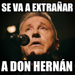 Meme Personalizado - Se va a extrañar A don Hernán - 33077154