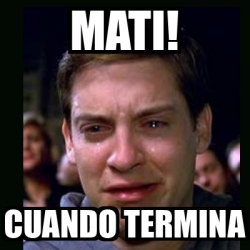 Meme crying peter parker - Mati! cuando termina - 33077373