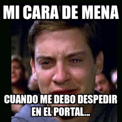 Meme crying peter parker - Mi cara de mena Cuando me debo despedir en ...
