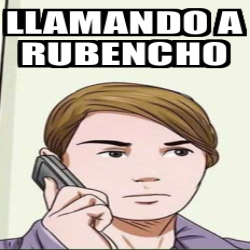 Meme Personalizado - Llamando a Rubencho - 33078079