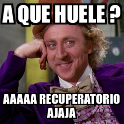 Meme Willy Wonka - a que huele ? aaaaa recuperatorio ajaja - 33078626