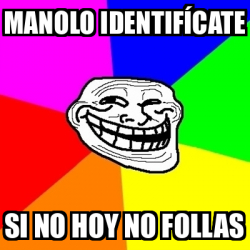 Meme Troll - Manolo identifícate Si no hoy no follas - 33078904