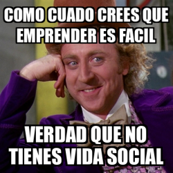 Meme Willy Wonka - Como cuado crees que emprender es facil Verdad que ...