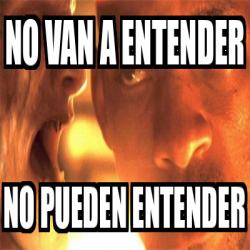 Meme Personalizado - NO VAN A ENTENDER NO PUEDEN ENTENDER - 33079463