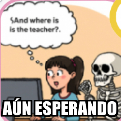 Meme Personalizado - aún esperando - 33724904