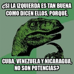 Meme Filosoraptor - ¿si la izquierda es tan buena como dicen ellos ...