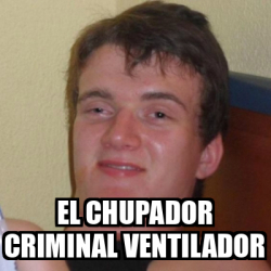Meme Stoner Stanley - el chupador criminal ventilador - 33727954