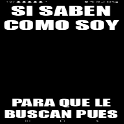 Meme Personalizado - Si saben como soy Para que le buscan pues - 33080027