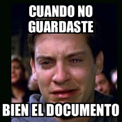 Meme crying peter parker - cuando no guardaste bien el documento - 33080470