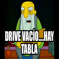 Meme Personalizado - drive vacío....hay tabla - 33080965