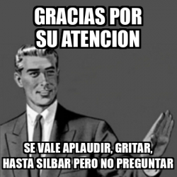 Meme Correction Guy - gracias por su atencion SE VALE APLAUDIR, GRITAR ...