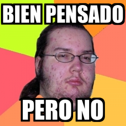 Meme Friki - bien pensado pero no - 33081224