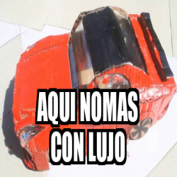 Meme Personalizado - aqui nomas con lujo - 33081435