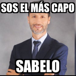 Meme Personalizado - Sos el más Capo Sabelo - 33082099