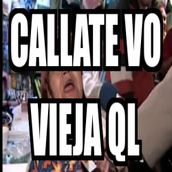 Meme Personalizado - callate vo vieja ql - 33082120