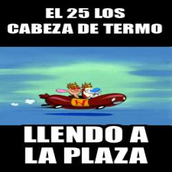 Meme Personalizado - El 25 los cabeza de termo Llendo a la plaza - 33083468