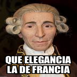 Meme Personalizado - que elegancia la de francia - 33084607
