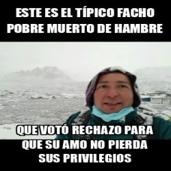 Meme Personalizado - Este es el típico facho pobre muerto de hambre Que ...