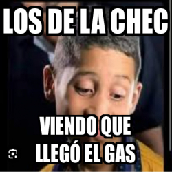 Meme Personalizado - Los de la Chec Viendo que llegó el gas - 33084675