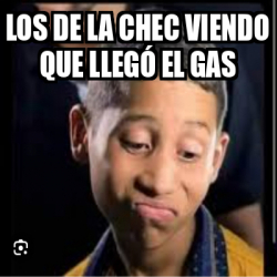 Meme Personalizado - Los de la Chec viendo que llegó el gas - 33084676