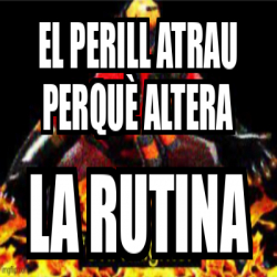 Meme Personalizado - el perill atrau perquè altera la rutina - 33084980