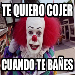 Meme Personalizado - te quiero cojer cuando te bañes - 33085235