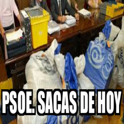 Meme Personalizado - Psoe. Sacas de hoy - 33085464