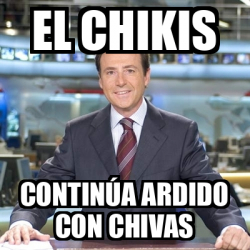 Meme Matias Prats - El Chikis Continúa ardido con chivas - 33085874