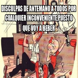 Meme Personalizado - disculpas de antemano a todos por cualquier ...