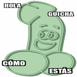 Meme Personalizado - Hola guicha Cómo estás - 33087318
