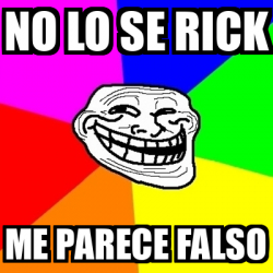 Meme Troll - No lo se rick Me Parece Falso - 33088263