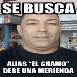 Meme Personalizado - Se busca Alias “El Chamo” debe una merienda - 33088546