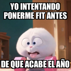 Meme Personalizado - YO INTENTANDO PONERME FIT ANTES DE QUE ACABE EL ...