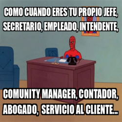 Meme Personalizado - Como cuando eres tu propio jefe, secretario ...