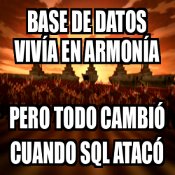 Meme Personalizado - Base de datos vivía en armonía Pero todo cambió ...