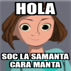 Meme Personalizado - Hola SOC LA SAMANTA CARA MANTA - 33090034
