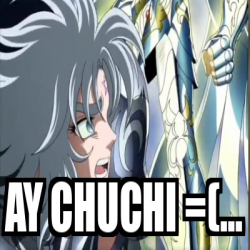 Meme Personalizado - AY CHUCHI =(... - 33090170
