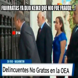 Meme Personalizado - FUJIRRATAS YA DIJO KEIKO QUE NIO FUE FRAUDE ...