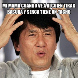 Meme Jackie Chan - mi mama cuando ve a alguien tirar basura y serca ...