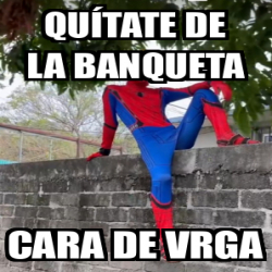 Meme Personalizado - Quítate de la banqueta Cara de vrga - 33093020