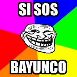 Meme Troll - Si sos Bayunco - 33093371